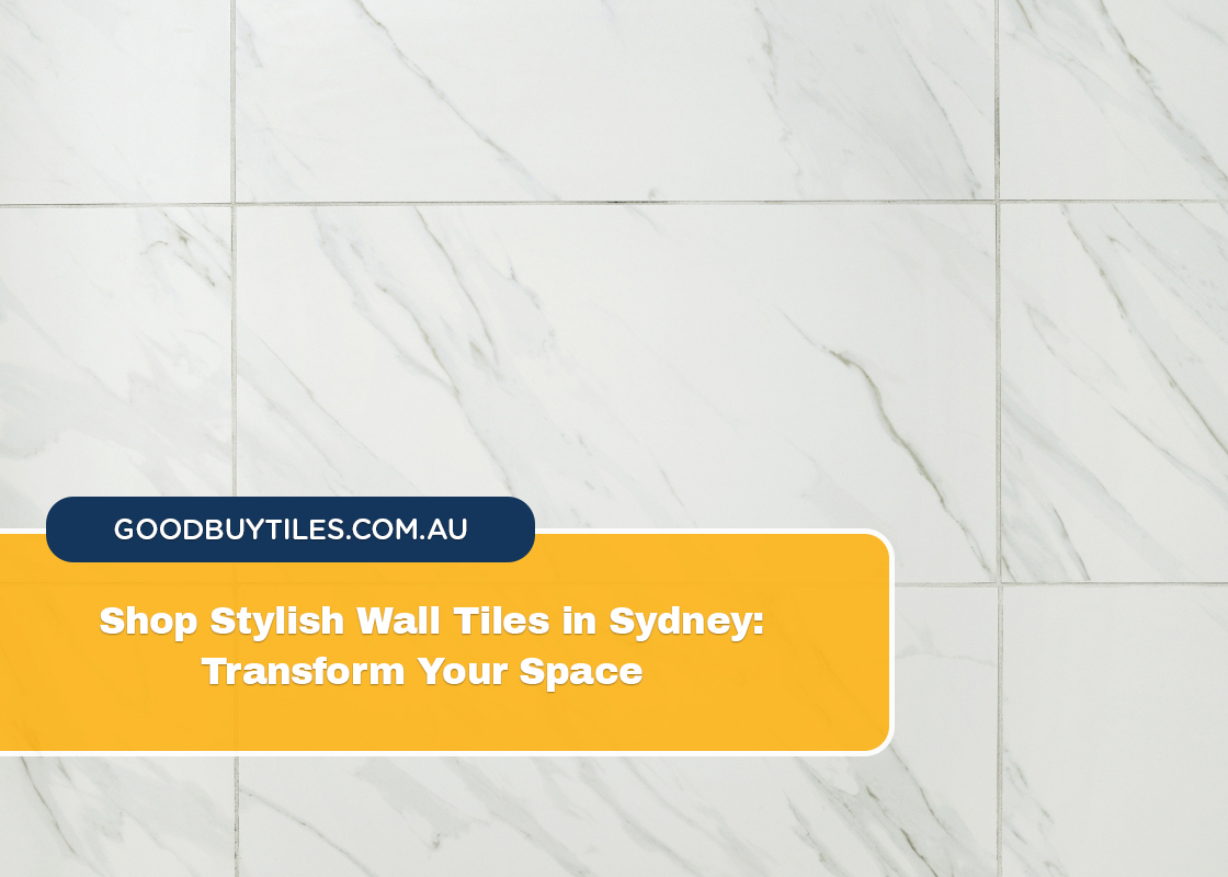 Shop Stylish Wall Tiles in Sydney: Transform Your Space - Good Buy Tiles